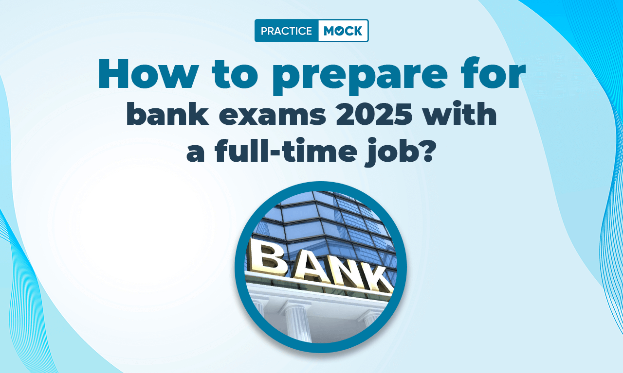 How to prepare for bank exams with a full-time job?