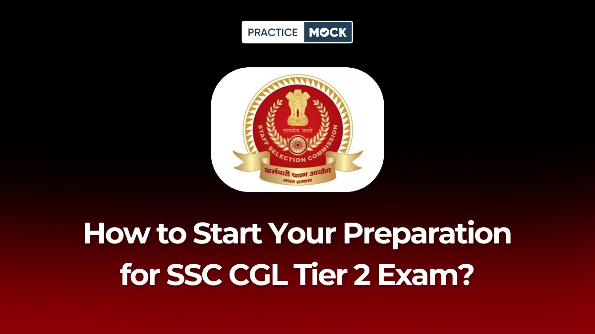 How to Start Your Preparation for SSC CGL 2025 Tier 2 Exam?